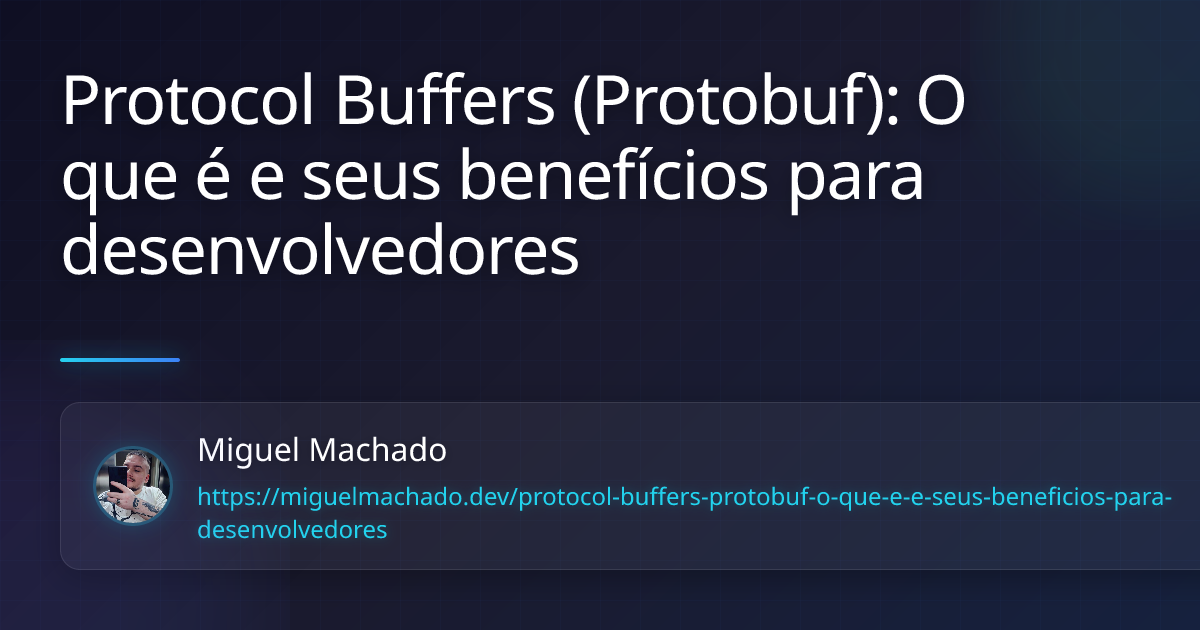 Protocol Buffers (Protobuf): O que é e seus benefícios para desenvolvedores - Miguel Machado